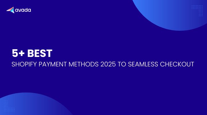 5+ Best Shopify Payment Methods 2025 to Seamless Checkout